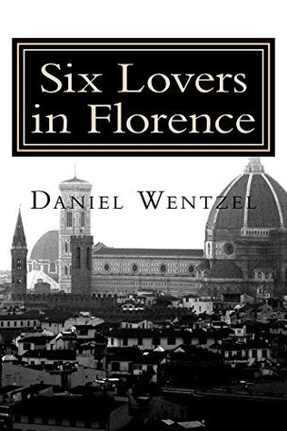 Six Lovers in Florence by Daniel Wentzel | Goodreads