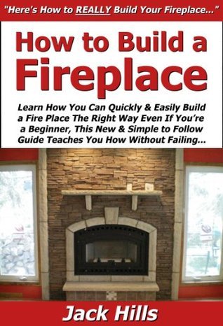 How to Build a Fireplace: Learn How You Can Quickly & Easily Build a ...