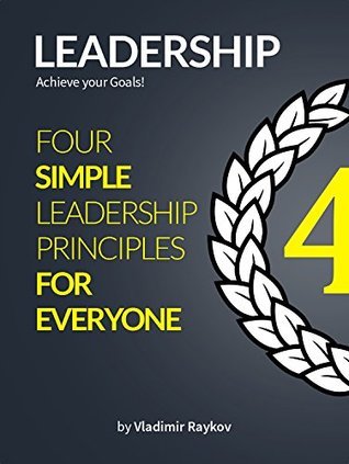 Leadership: Achieve Your Goals - Four Simple Leadership Principles For ...