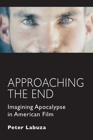 Approaching the End: Imagining Apocalypse in American Film by Peter ...