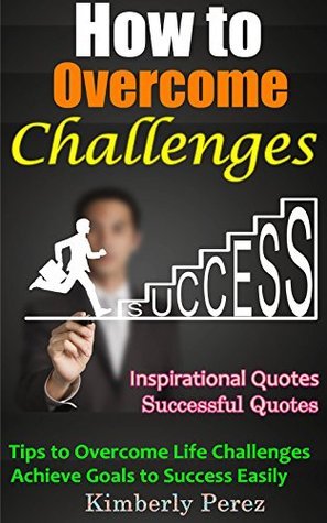 How to Overcome Challenges: Tips to Help Overcome Life's Any Difficult ...