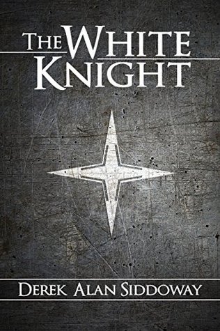 The White Knight by Derek Alan Siddoway | Goodreads
