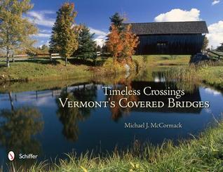 Timeless Crossings: Vermont's Covered Bridges by Michael J. McCormack ...