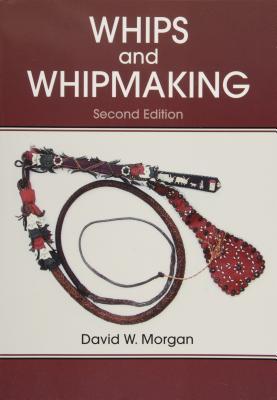 Whips and Whipmaking by David W. Morgan | Goodreads