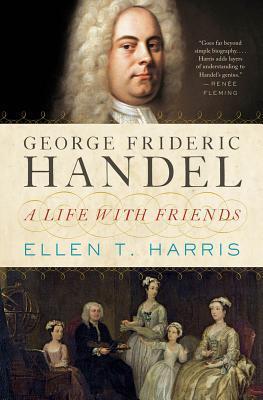 George Frideric Handel: A Life with Friends by Ellen T. Harris | Goodreads
