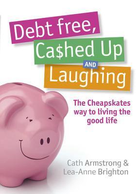 Debt Free, Cashed Up and Laughing : The Cheapskates way to living the ...