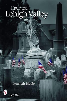 Haunted Lehigh Valley by Kenneth Biddle | Goodreads