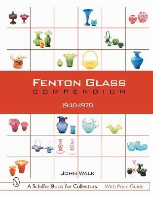 Fenton Glass Compendium: 1940-1970 by John Walk | Goodreads