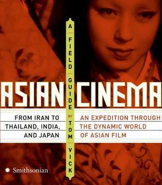 Asian Cinema: A Field Guide by Tom Vick | Goodreads
