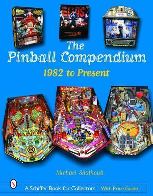 The Pinball Compendium: 1982 to the Present by Michael Shalhoub | Goodreads