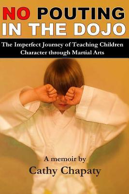 No Pouting in the dojo: A Memoir by Cathy Chapaty by Cathy Chapaty ...