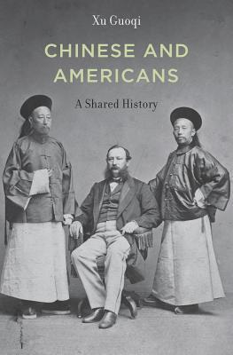 Chinese and Americans: A Shared History by Guoqi Xu | Goodreads