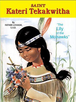 Saint Kateri Tekakwitha: The Lily of the Mohawks by Lawrence G. Lovasik ...