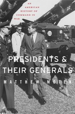 Presidents and Their Generals: An American History of Command in War by ...