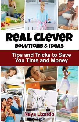 Real Clever Ideas and Solutions: Hints and Tips to Save You Effort ...