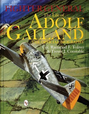 Fighter General: The Life of Adolf Galland: The Official Biography by ...