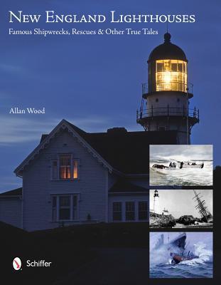 New England Lighthouses: Famous Shipwrecks, Rescues & Other Tales by ...