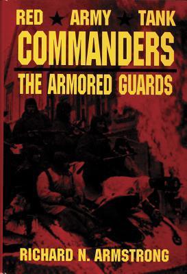 Red Army Tank Commanders: The Armored Guards by Colonel Richard N ...