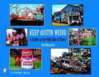 Keep Austin Weird: A Guide to the Odd Side of Town by Red Wassenich | Goodreads