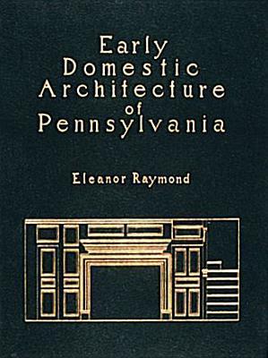 Early Domestic Architecture of Pennsylvania: Photographs and Measured ...