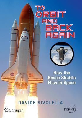 To Orbit and Back Again: How the Space Shuttle Flew in Space by Davide ...