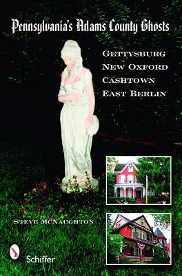 Pennsylvania's Adams County Ghosts: Gettysburg, New Oxford, Cashtown ...