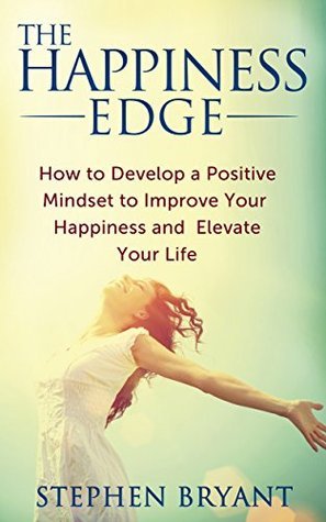 The Happiness Edge: How to Develop a Positive Mindset to Improve Your ...