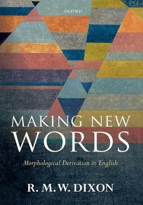Making New Words: Morphological Derivation in English by R.M.W. Dixon ...