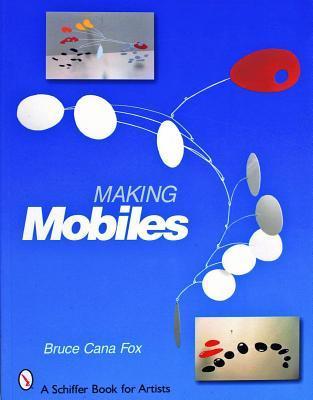 Making Mobiles (Schiffer Book for Artists) by Bruce Cana Fox | Goodreads