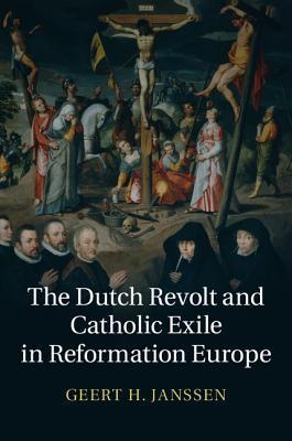 The Dutch Revolt and Catholic Exile in Reformation Europe by Geert ...