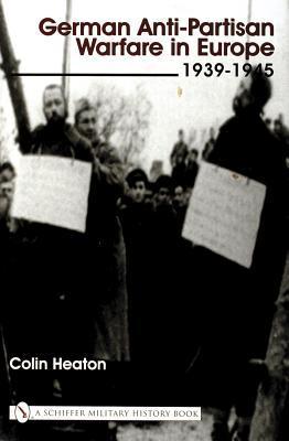 German Anti-Partisan Warfare in Europe: 1939-1945 by Colin Heaton II ...