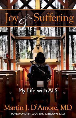 Joy and Suffering: My Life with ALS by Martin J. D'Amore MD | Goodreads