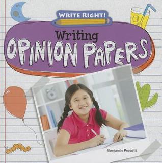 Writing Opinion Papers (Write Right!) by Benjamin Proudfit | Goodreads