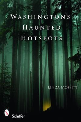 Washington's Haunted Hotspots by Linda Moffitt | Goodreads