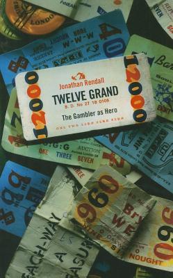 Twelve Grand: The Gambler as Hero by Jonathan Rendall | Goodreads