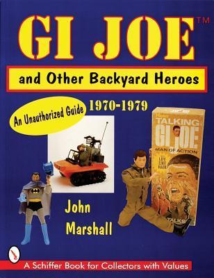 GI JOE TM and Other Backyard Heroes 1970-1979: An Unauthorized Guide by ...