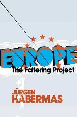 Europe: The Faltering Project by Jürgen Habermas | Goodreads