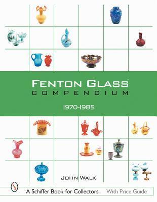 Fenton Glass Compendium, 1970-1985 by John Walk | Goodreads