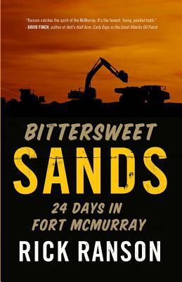 Bittersweet Sands: Twenty-Four Days in Fort McMurray by Rick Ranson ...