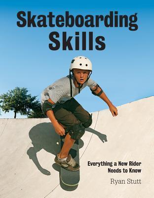 Skateboarding Skills: Everything a New Rider Needs to Know by Ryan ...