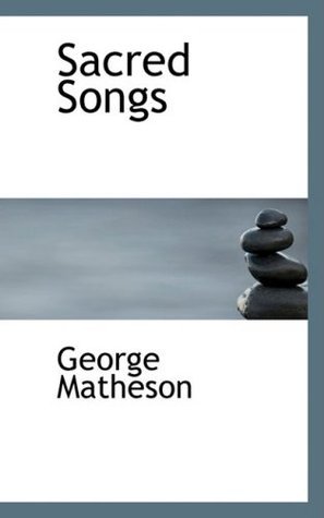 Sacred Songs by George Matheson | Goodreads