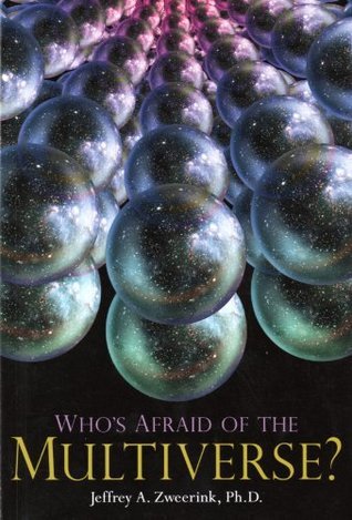 Who's Afraid of the Multiverse? by Jeffrey A. Zweerink | Goodreads