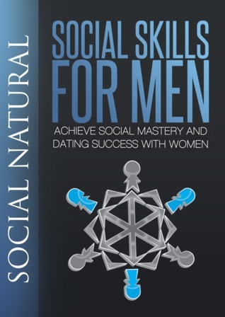 Social Skills For Men: Achieve Social Mastery and Dating Success with ...