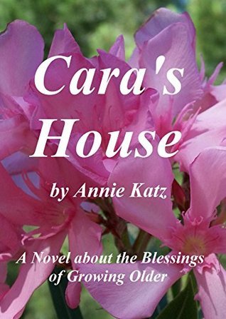 Cara's House: A Novel about the Blessings of Growing Older by Annie ...