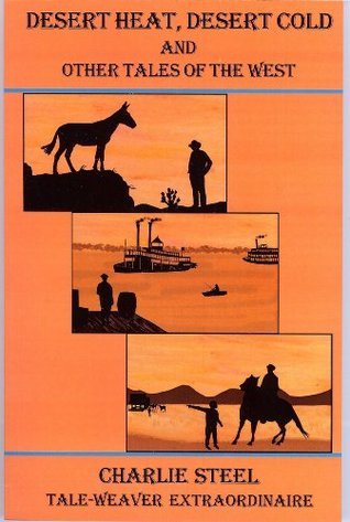 Desert Heat, Desert Cold and Other Tales of the West by Charlie Steel ...