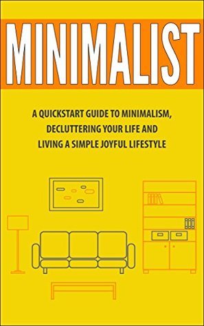 Minimalist: A Quickstart Guide to Minimalism, Decluttering Your Life ...