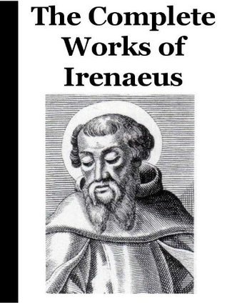 The Complete Works of Irenaeus of Lyon by Irenaeus of Lyons | Goodreads