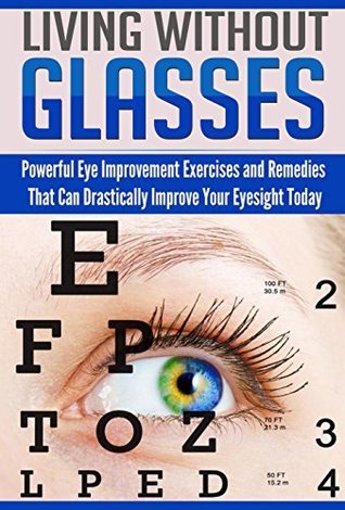 Living Without Glasses: Powerful Eye Improvement Exercises and Remedies ...