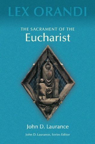 The Sacrament of Eucharist (Lex Orandi) by John Laurance | Goodreads