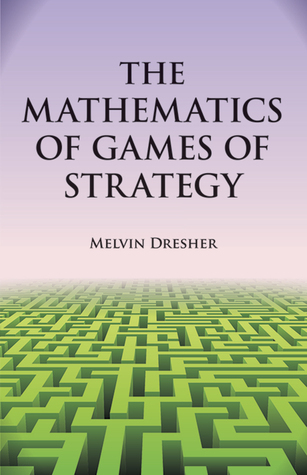 The Mathematics of Games of Strategy by Melvin Dresher | Goodreads